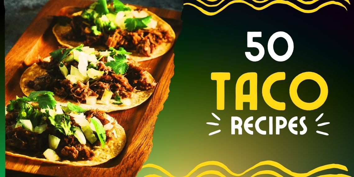 50 Best Taco Recipes | The Ultimate Guide